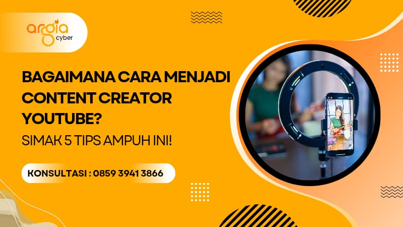 Bagaimana Cara Menjadi Content Creator YouTube? Simak 5 Tips Ampuh Ini! - Argia Academy